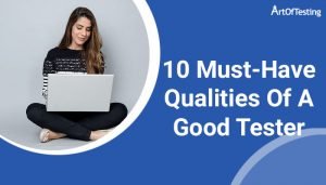 10 Must Have Qualities Of A Good Tester - ArtOfTesting