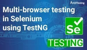 Cross Browser Testing in Selenium & TestNG - ArtOfTesting