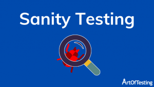 Sanity Testing - Definition, Features & Advantages | ArtOfTesting